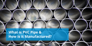 What is PVC Pipe & How is PVC Pipe Manufactured?