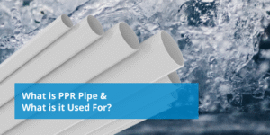 What is PPR Pipe & What is it Used For?